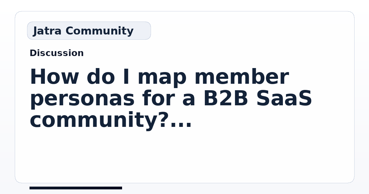 How do I map member personas for a B2B SaaS community? | Jatra Community
