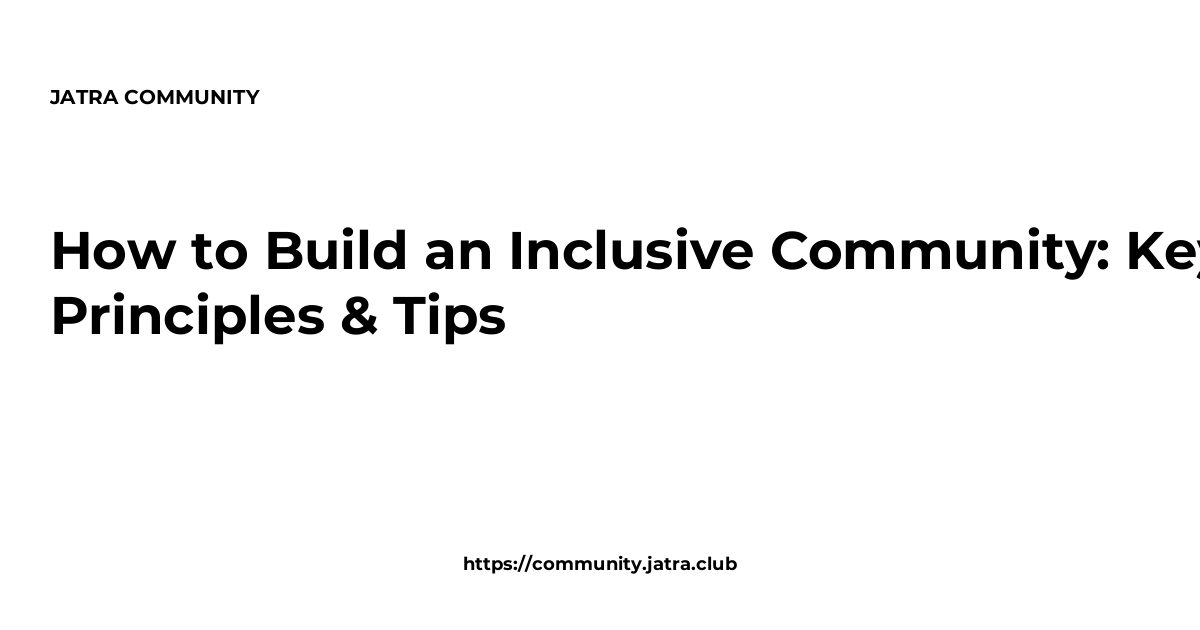 How to Build an Inclusive Community: Key Principles & Tips | Jatra ...